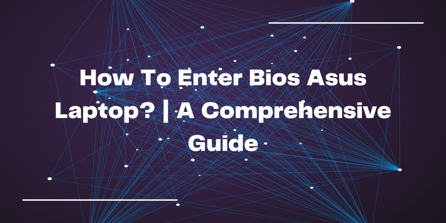 How To Enter Bios Asus Laptop? | A Comprehensive Guide - techwizworld.com